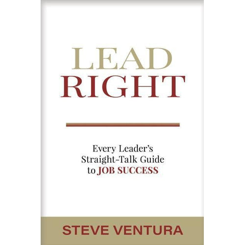 Lead Right: Every Leader's Straight Talk Guide to Job Success — Walk ...
